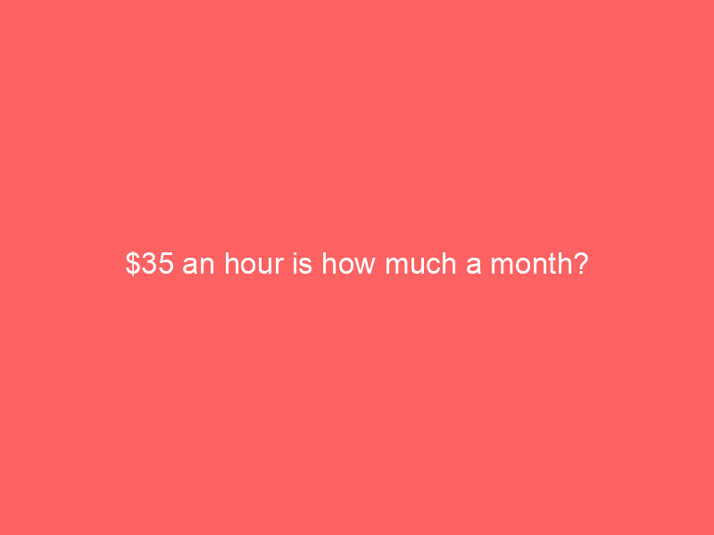 $35 an hour is how much a month? - TakeSalary